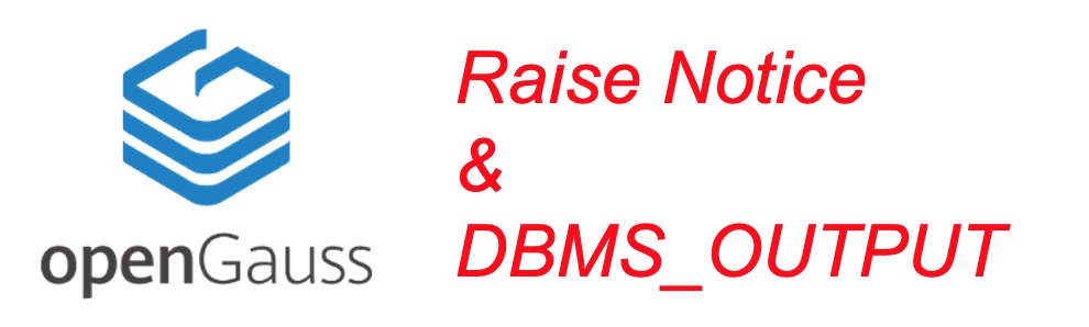 openGauss 循序渐进：通过 raise notice 模拟 Oracle 的 DBMS_OUTPUT - 墨天轮
